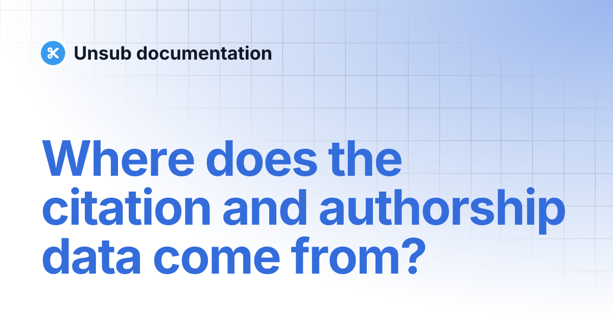 Where does the citation and authorship data come from? | Unsub documentation