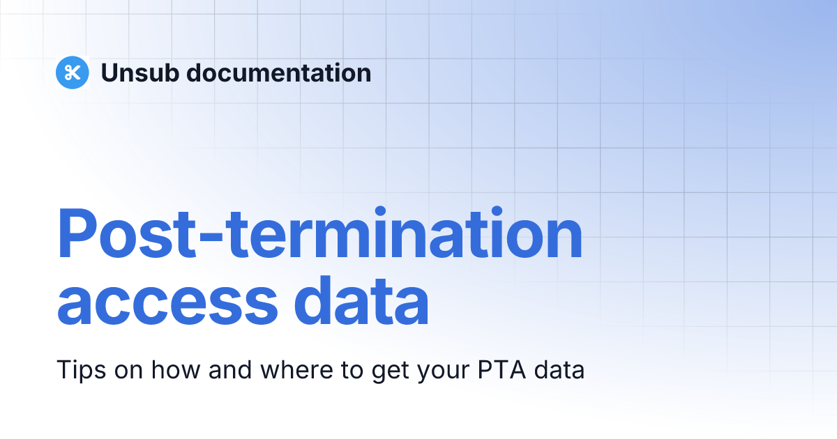 Post-termination access data | Unsub documentation