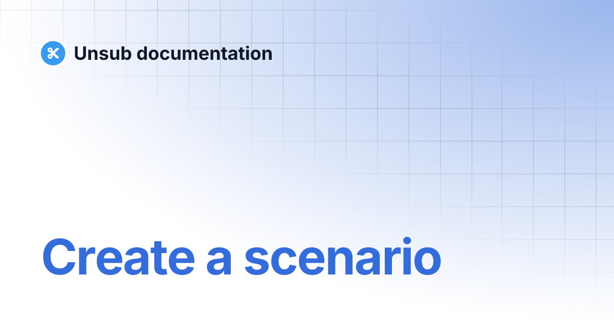 Create a scenario | Unsub documentation