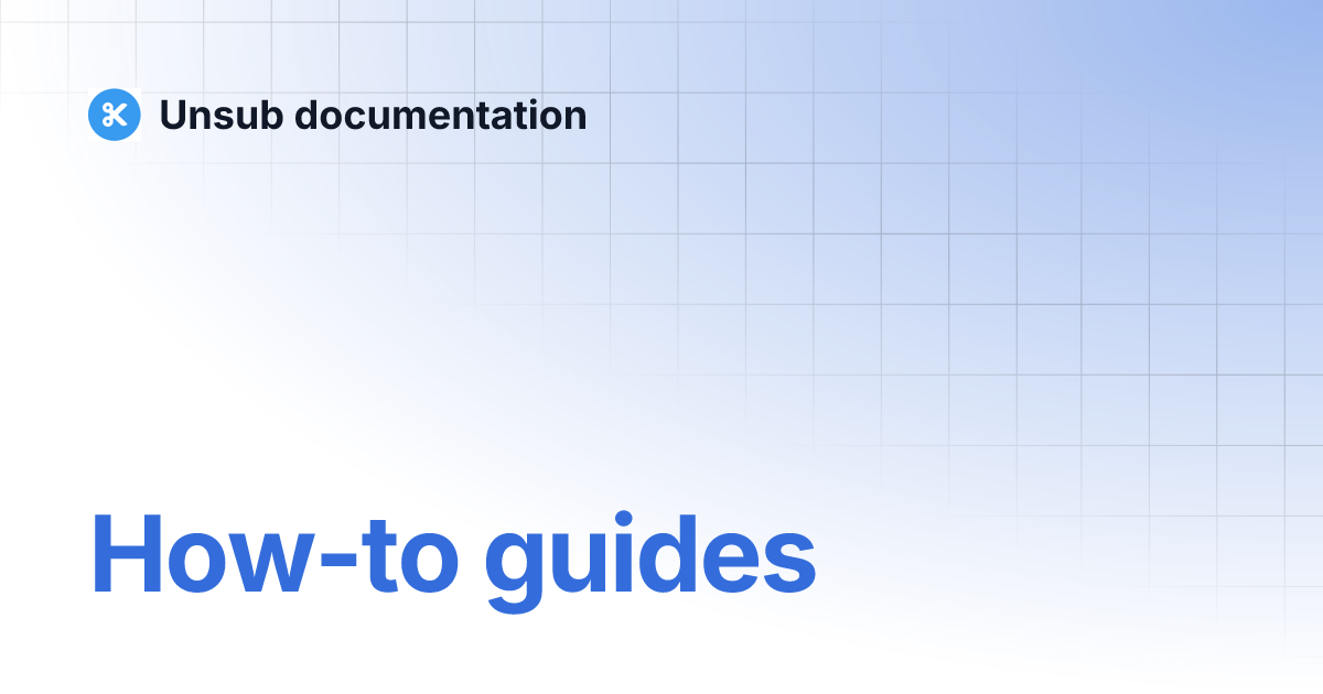 How-to guides | Unsub documentation