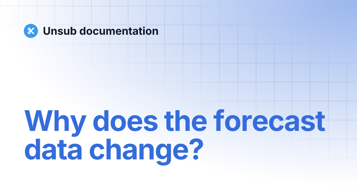 Why does the forecast data change? | Unsub documentation