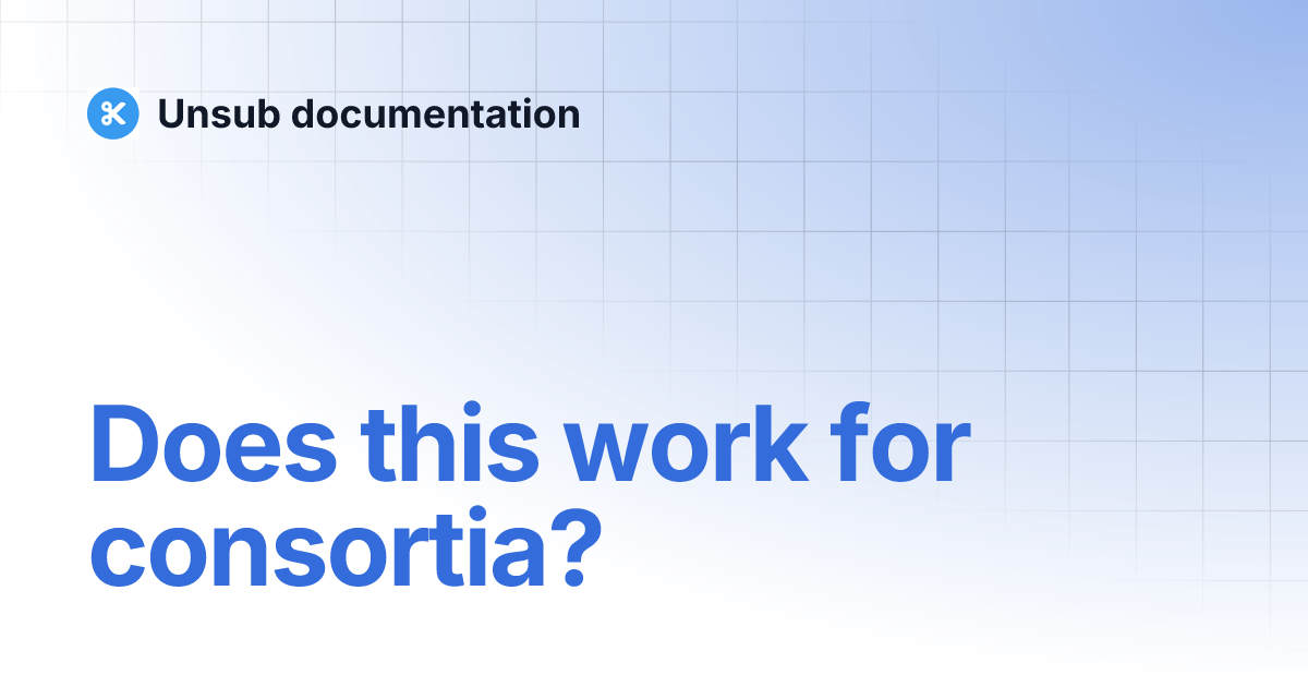 Does this work for consortia? | Unsub documentation