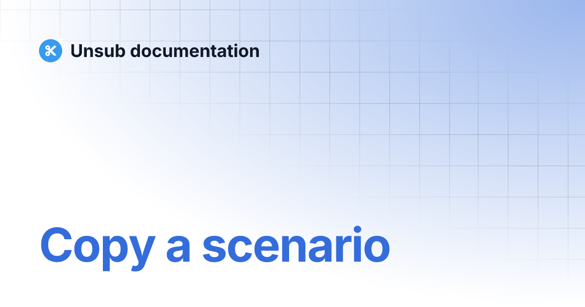 Copy a scenario | Unsub documentation