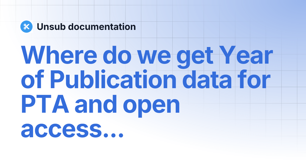 Where do we get Year of Publication data for PTA and open access calculations? | Unsub documentation
