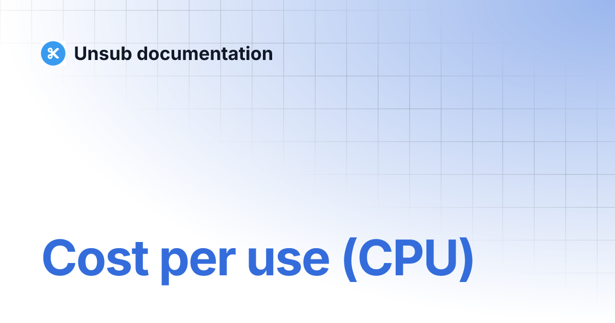 Cost per use (CPU) | Unsub documentation